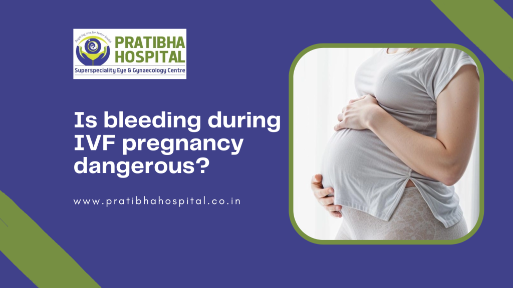 Is Bleeding During IVF Pregnancy Dangerous?