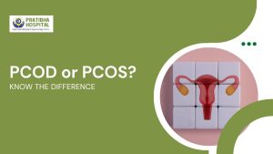 PCOD vs PCOS: No More Confusion - Pratibha Hospital